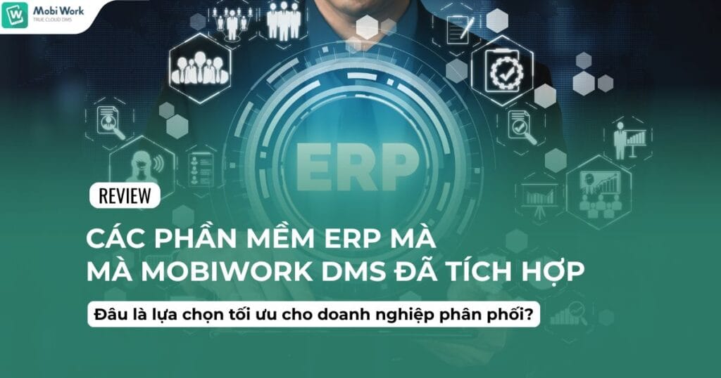 Review các phần mềm ERP mà MobiWork DMS đã tích hợp: Đâu là lựa chọn ...